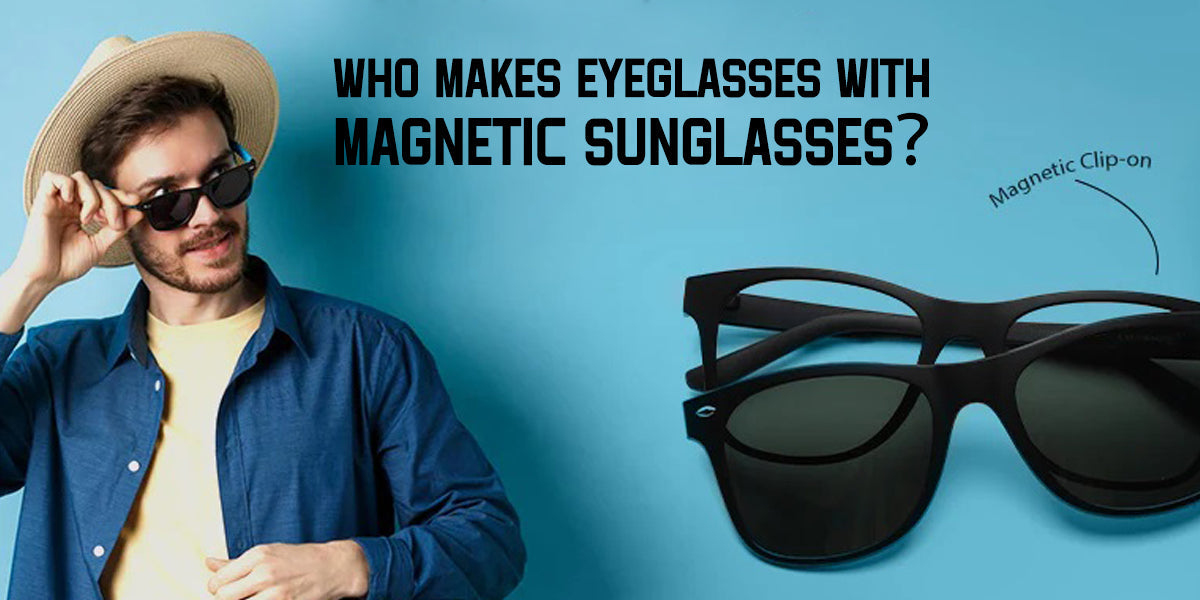 Who Makes Eyeglasses with Magnetic Sunglasses? Top Brands Revealed ...